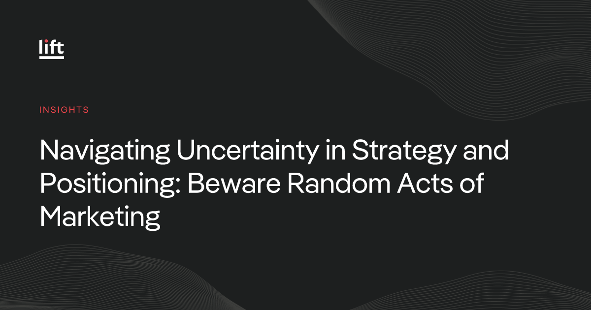 Navigating Uncertainty in Strategy and Positioning • Lift Interactive